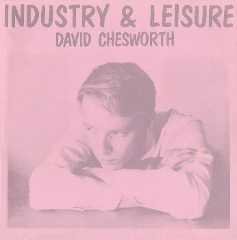 DAVID CHESWORTH - Industry & Lesisure LP – Strangeworld Records